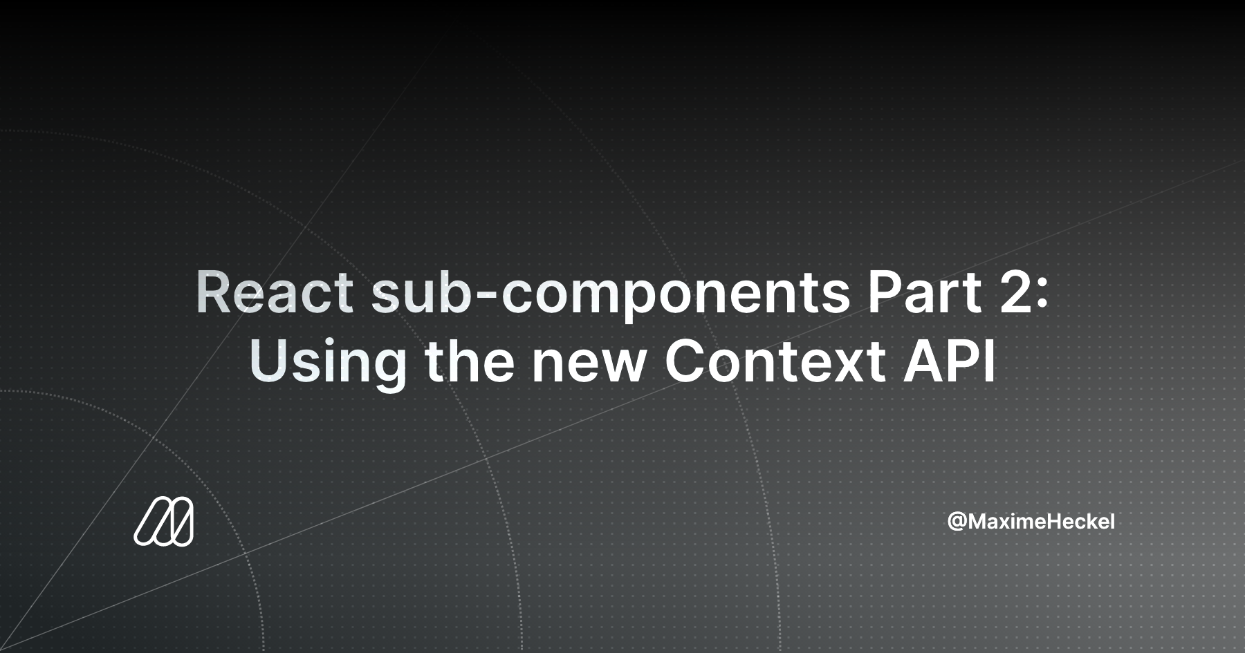 React sub-components Part 2: Using the new Context API - The Blog of Maxime Heckel